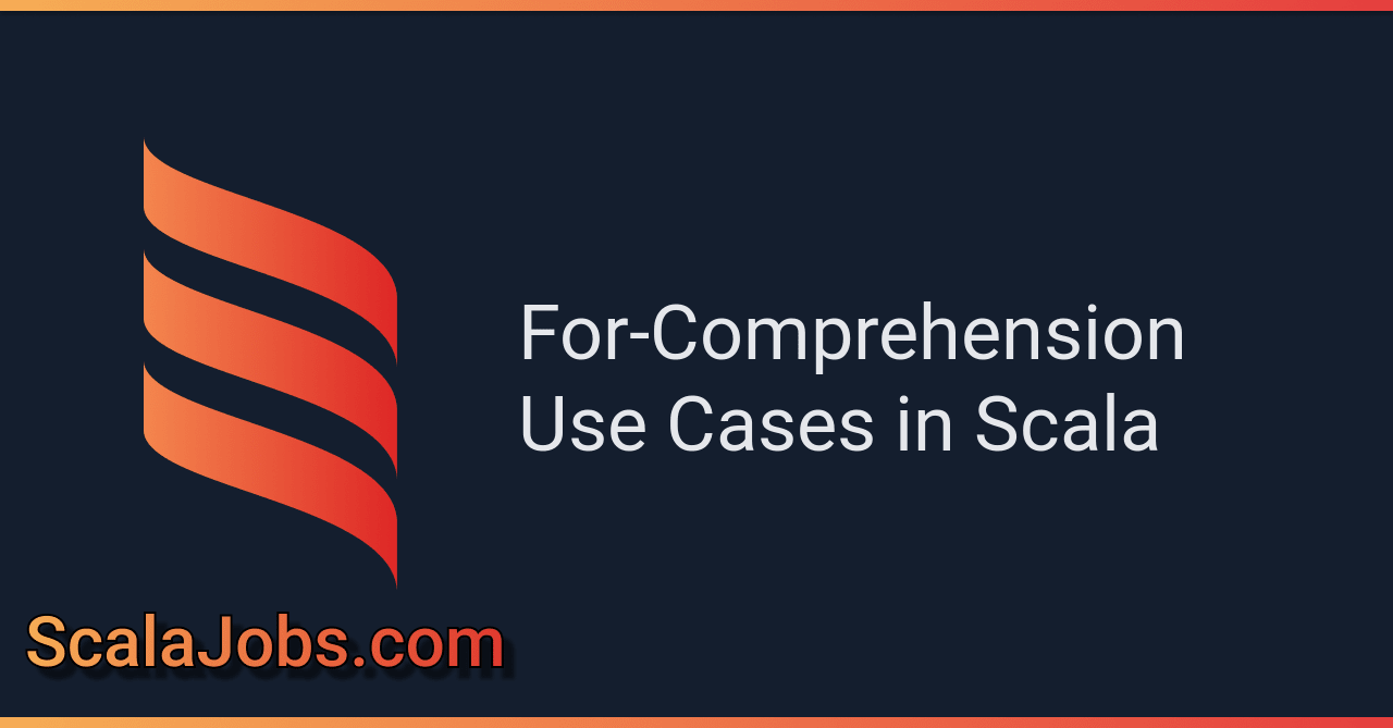 For-Comprehension Use Cases in Scala | ScalaJobs.com For-Comprehension Use Cases in Scala | ScalaJobs.com